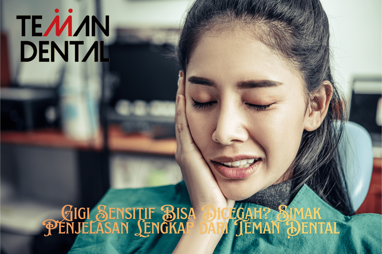 Gigi Sensitif Bisa Dicegah? Simak Penjelasan Lengkap dari Teman Dental ...